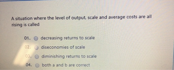 Solved A situation where the level of output, scale and | Chegg.com