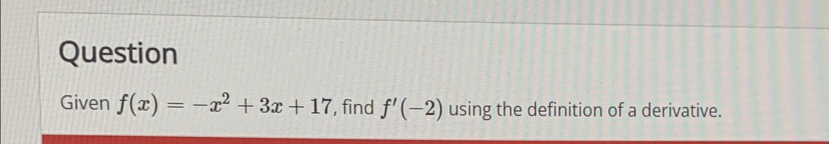 Solved QuestionGiven f(x)=-x2+3x+17, ﻿find f'(-2) ﻿using the | Chegg.com