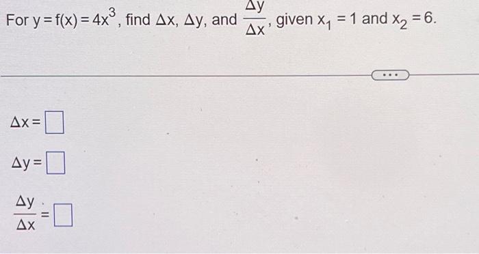 Solved For y=f(x)=4x3, find Δx,Δy, and ΔxΔy, given x1=1 and | Chegg.com