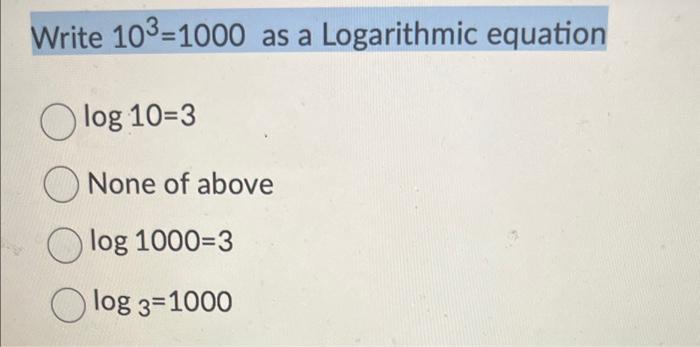Solved Write 103=1000 as a Logarithmic equation log10=3 None | Chegg.com