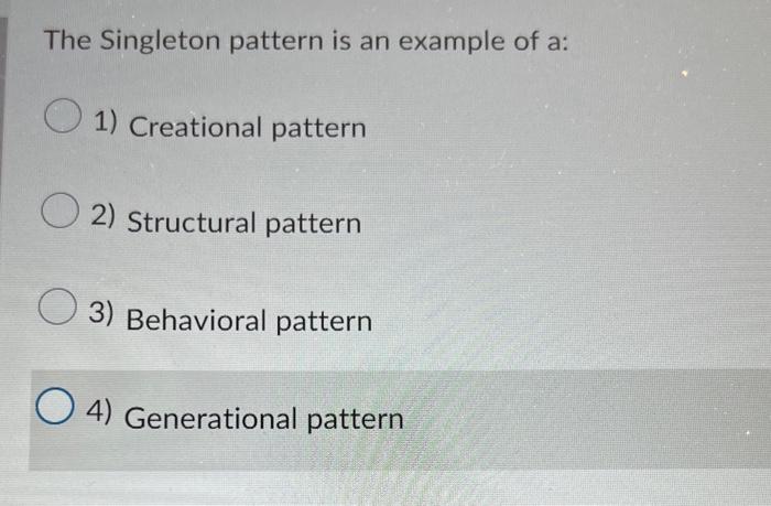 Solved The Singleton pattern is an example of a: 1) | Chegg.com