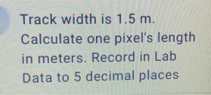 Solved Track width is 1.5 m. Calculate one pixel's length in | Chegg.com