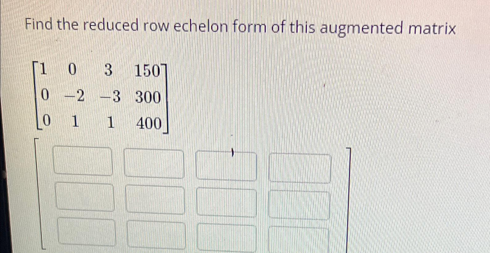Solved Find the reduced row echelon form of this augmented | Chegg.com