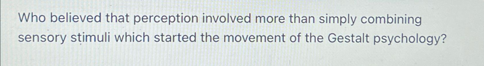 Solved Who believed that perception involved more than | Chegg.com