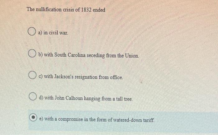 The nullification crisis of 1832 ended a) in civil | Chegg.com
