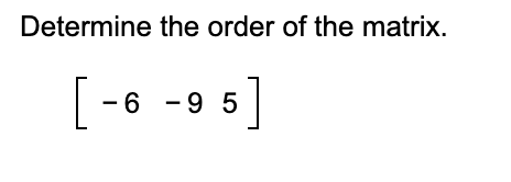 Solved Determine the order of the matrix.[-6-95] | Chegg.com