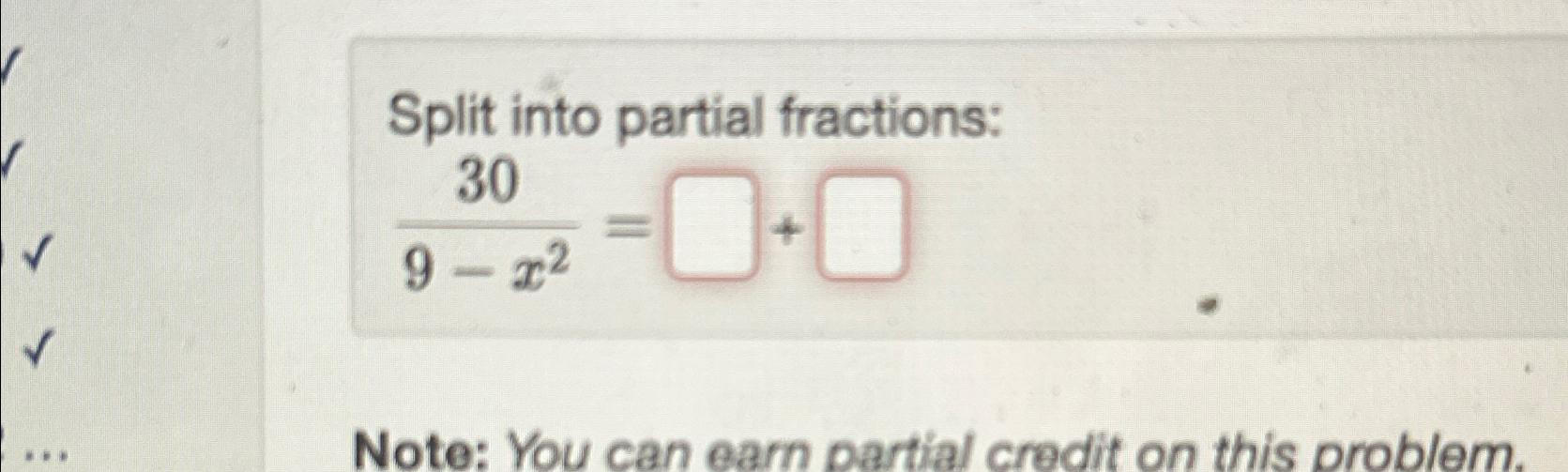 Solved Split into partial fractions:309-x2=+ | Chegg.com