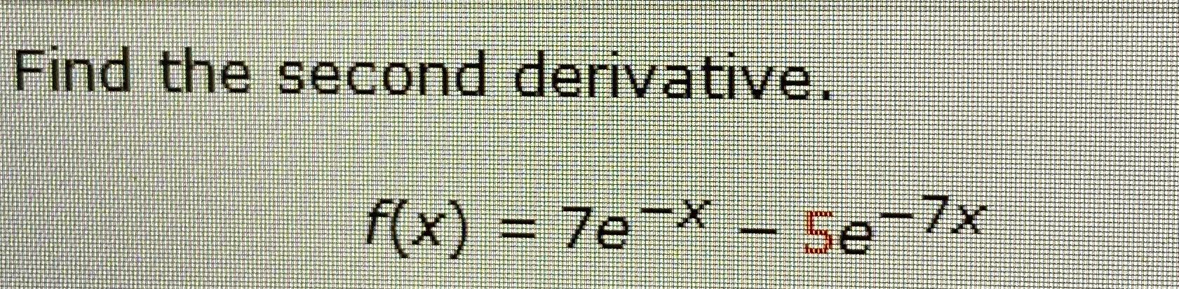 Solved Find the second derivative.f(x)=7e-x-5e-7xmwe | Chegg.com