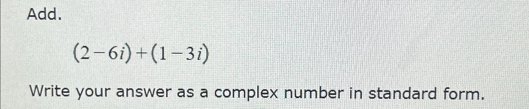 Solved Add.(2-6i)+(1-3i)Write your answer as a complex | Chegg.com
