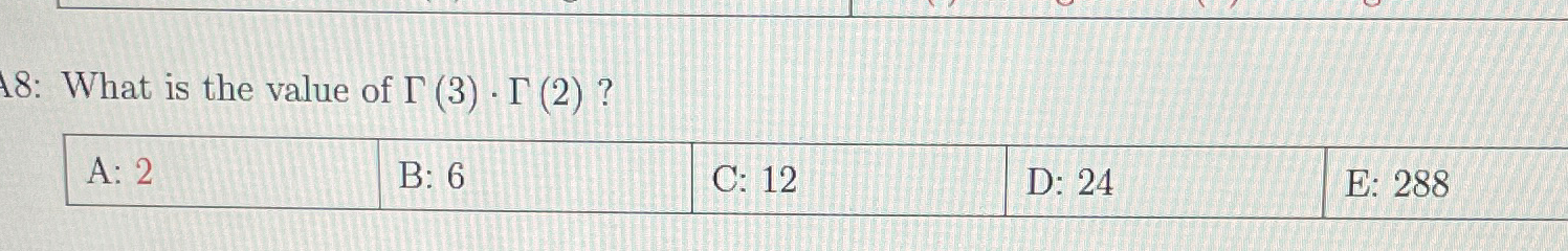 Solved What is the value of Γ(3)*Γ(2) ?\table[[B: 6,C: 12,D: | Chegg.com
