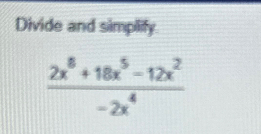 Solved Divide and simplify.2x8+18x5-12x2-2x4 | Chegg.com