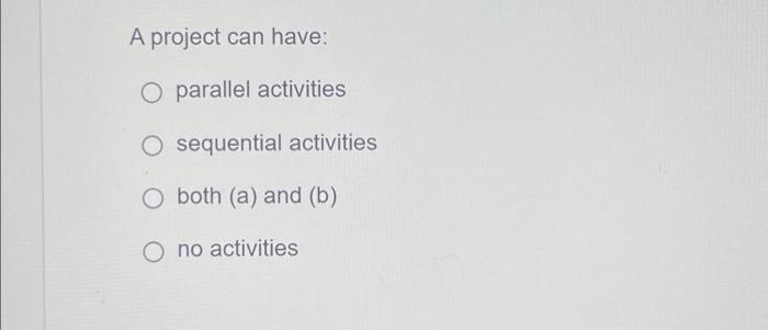 Solved A project can have: O parallel activities O | Chegg.com
