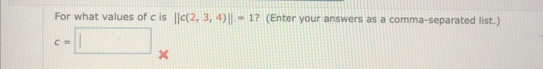 Solved For what values of c ﻿is ||c(2,3,4)||=1 ? (Enter your | Chegg.com