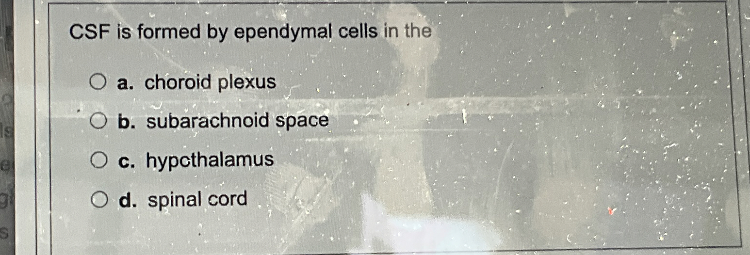 Solved CSF is formed by ependymal cells in thea. ﻿choroid | Chegg.com