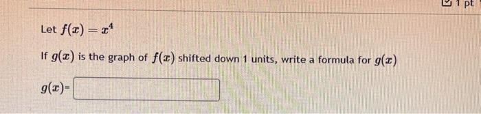 Solved Let f(x)=x4 If g(x) is the graph of f(x) shifted down | Chegg.com