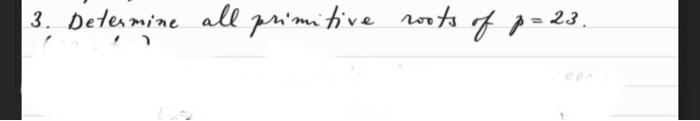 Solved 3. Determine all primitive woots of p=23. | Chegg.com