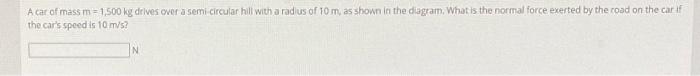 Solved A car of mass m = 1,500 kg drives over a semicircular | Chegg.com
