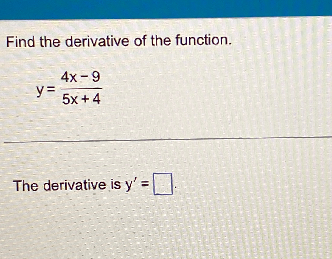 Solved Find the derivative of the function.y=4x-95x+4The | Chegg.com