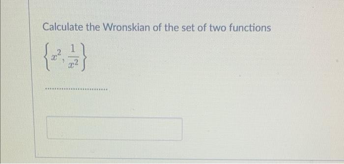 Solved Calculate the Wronskian of the set of two functions | Chegg.com