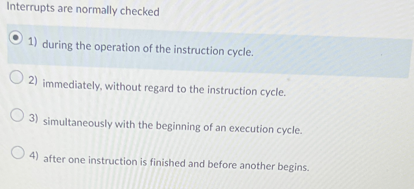 Solved Interrupts are normally checkedduring the operation | Chegg.com