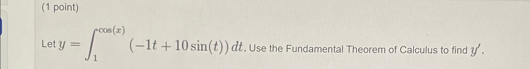 Solved (1 ﻿point)Let y=∫1cos(x)(-1t+10sin(t))dt. ﻿Use the | Chegg.com