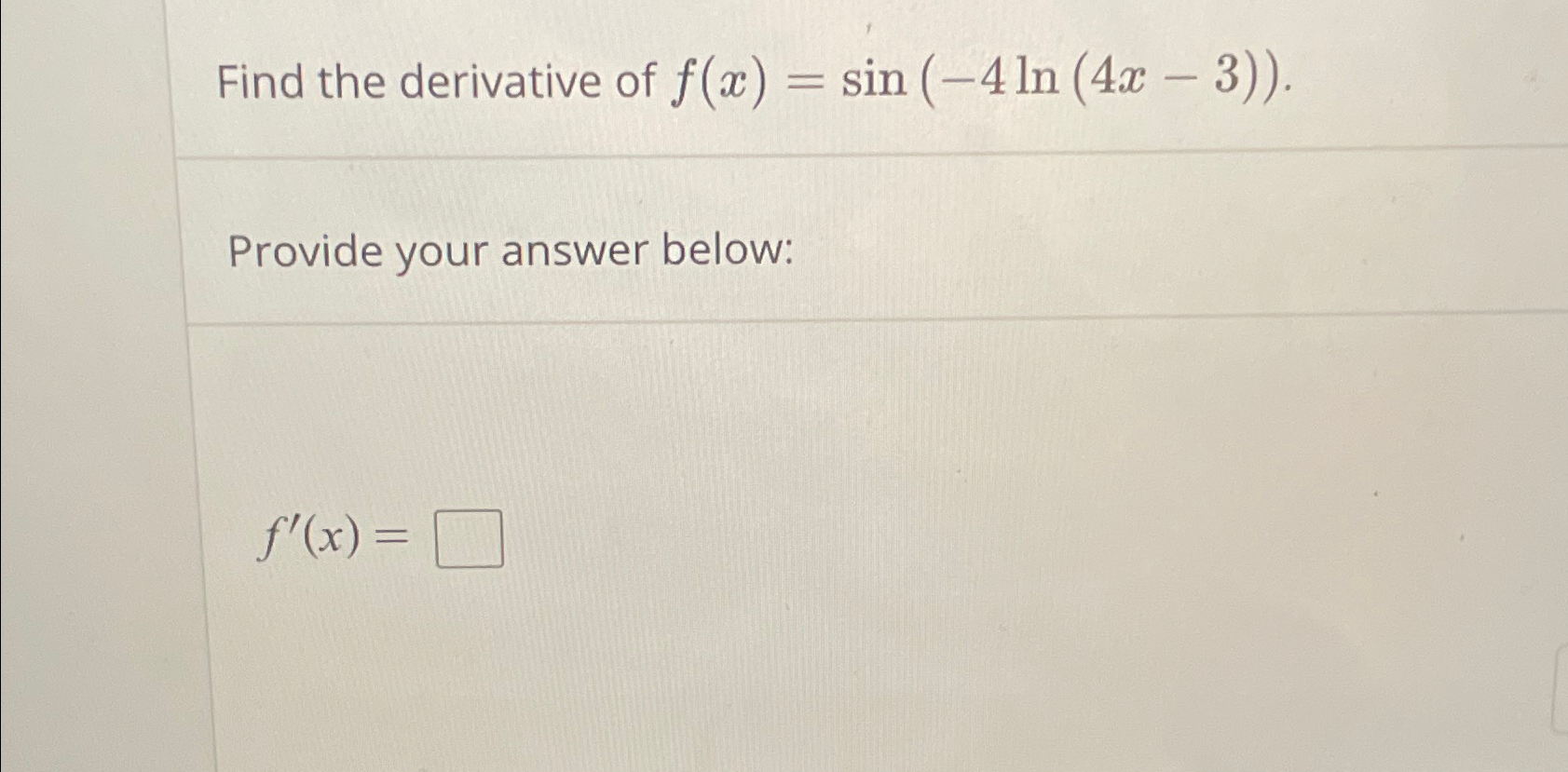 Solved Find the derivative of f(x)=sin(-4ln(4x-3)).Provide | Chegg.com