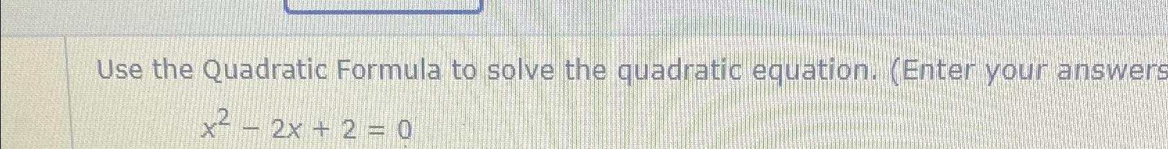 Solved Use the Quadratic Formula to solve the quadratic | Chegg.com
