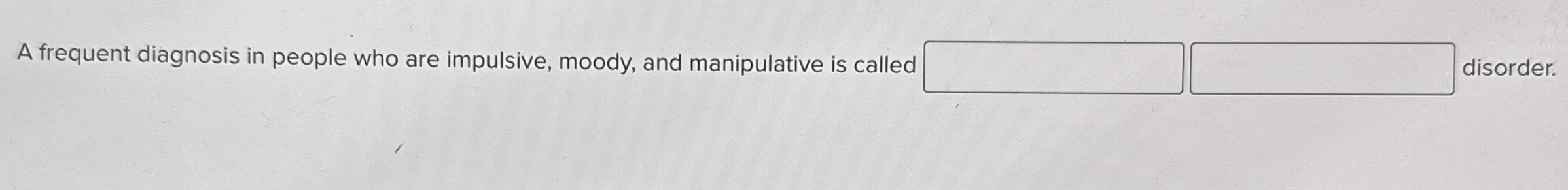 Solved A frequent diagnosis in people who are impulsive, | Chegg.com