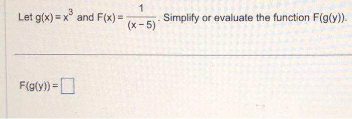 Solved Let g(x)=x3 and F(x)=(x−5)1. Simplify or evaluate the | Chegg.com