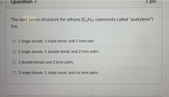 Solved Question 7 1 pts The best Lewis structure for ethyne | Chegg.com