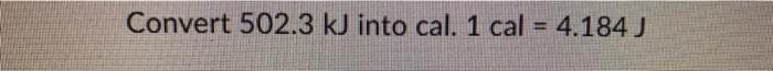 Solved Convert 502.3 kJ into cal. 1 cal = 4.184 ) | Chegg.com