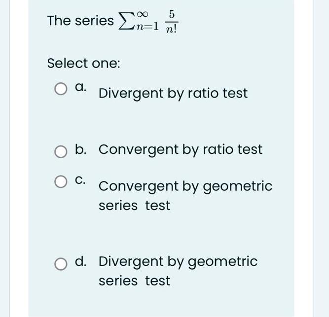 Solved The series ∑n=1∞5n!Select one:a. ﻿Divergent by ratio | Chegg.com