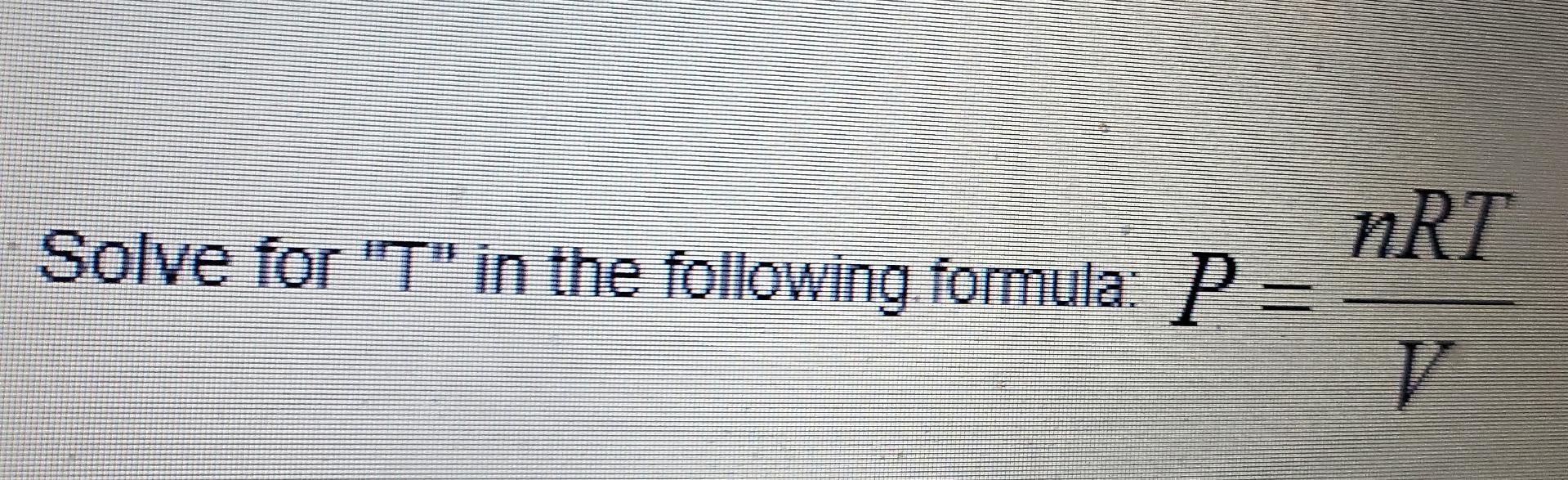 Solved Solve for "T" in the following formula. P nRT | Chegg.com