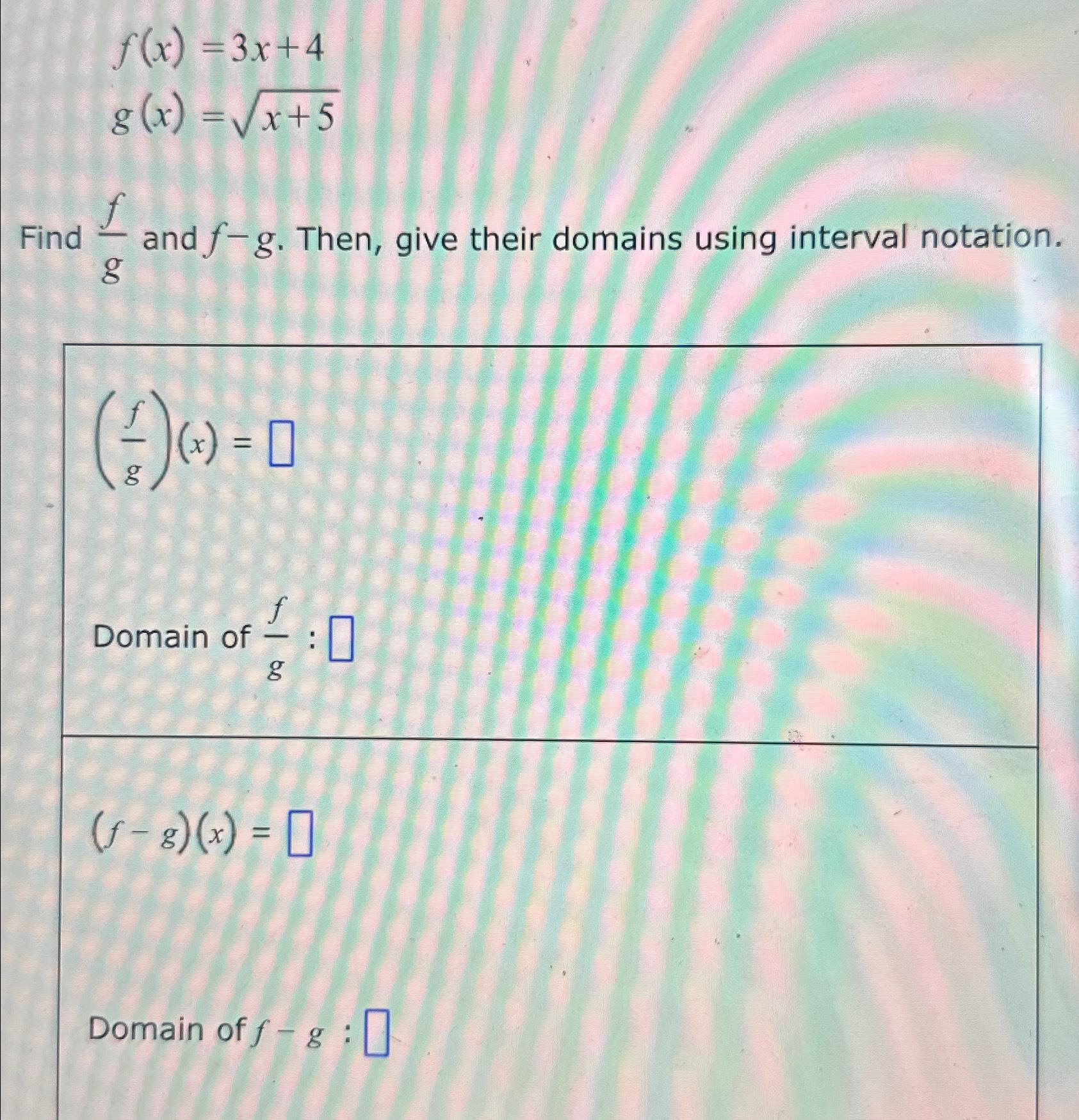 Solved f(x)=3x+4g(x)=x+52Find fg and f-g. Then, give their | Chegg.com Solved f(x)=3x+4g(x)=x+52Find fg and f-g. Then, give their | Chegg.com