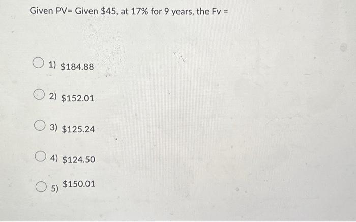 Solved Given PV= Given $45, at 17% for 9 years, the Fv = O | Chegg.com