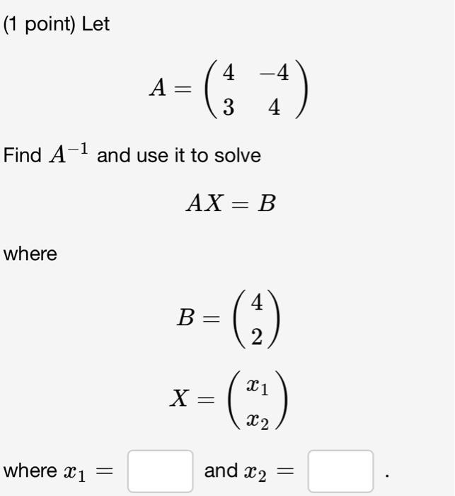 Solved (1 point) Let A=(43−44) Find A−1 and use it to solve | Chegg.com
