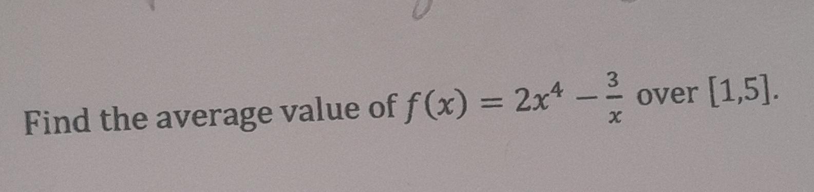 Solved Find the average value of f(x)=2x4−x3 over [1,5] | Chegg.com