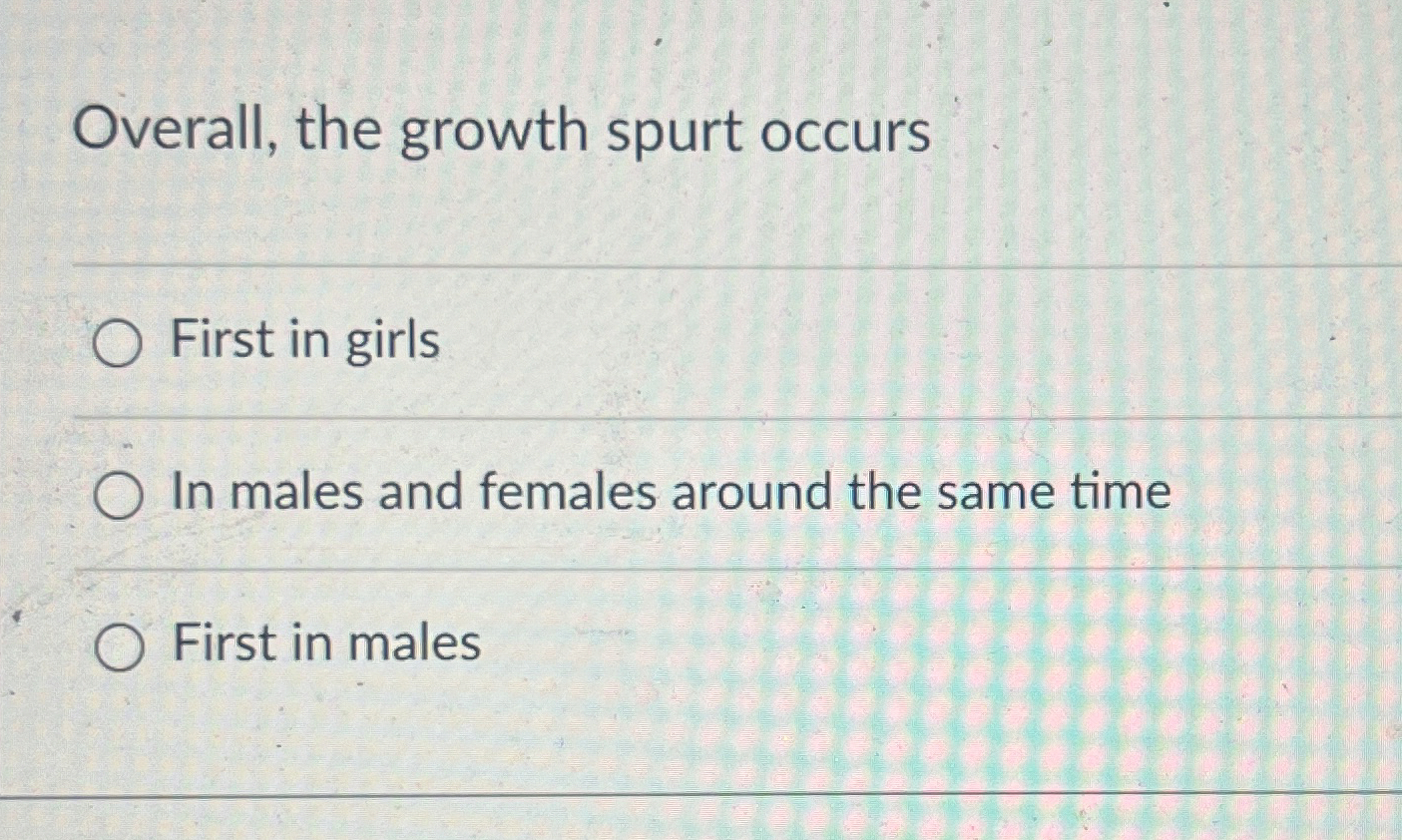 Solved Overall, the growth spurt occursFirst in girlsIn | Chegg.com