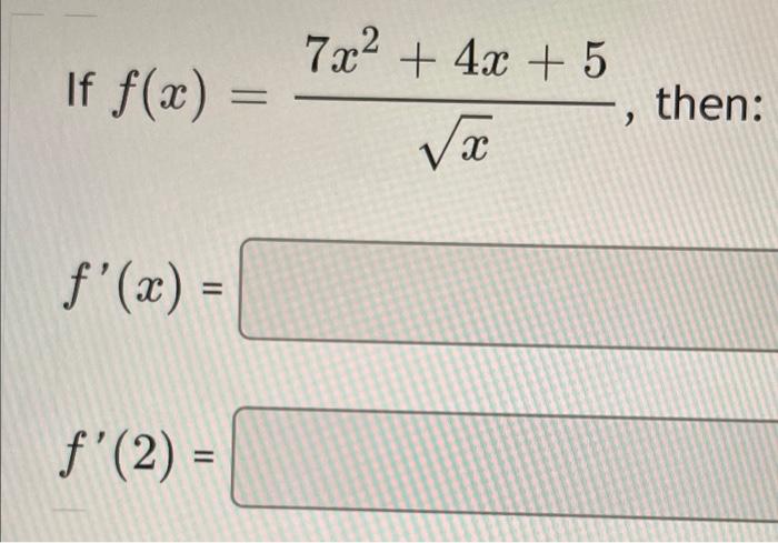 Solved If f(x) = 7x^2 + 4x + 5 / sqrt(x) , then:I have tried | Chegg.com