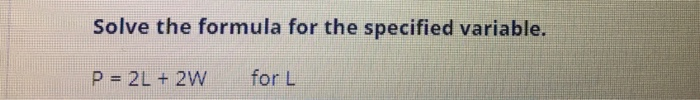 Solved Solve the formula for the specified variable. P = 2L | Chegg.com
