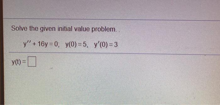 Solved Solve the given initial value problem.. y'' + 16y=0; | Chegg.com