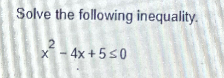 Solved Solve the following inequality.x2-4x+5≤0 | Chegg.com