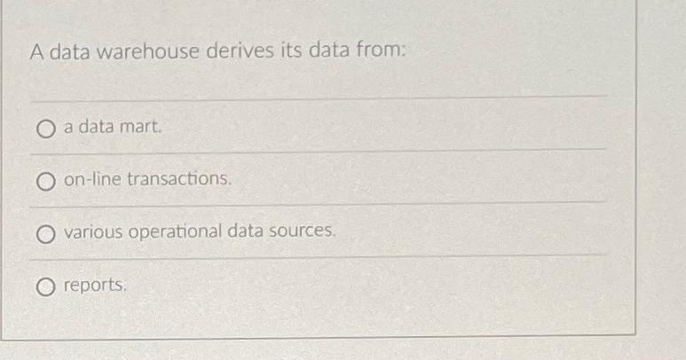 Solved A data warehouse derives its data from:a data | Chegg.com