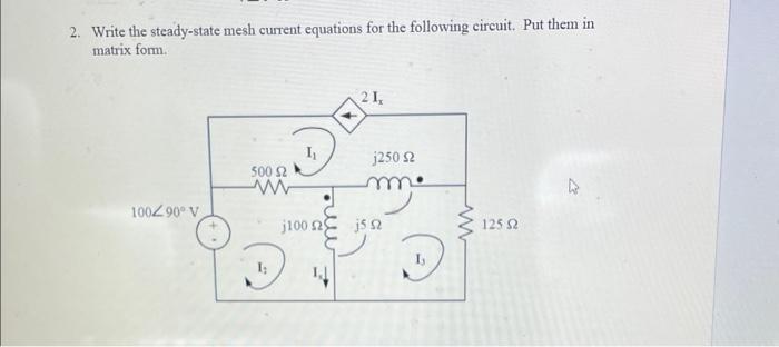 Solved 2. Write the steady-state mesh current equations for | Chegg.com