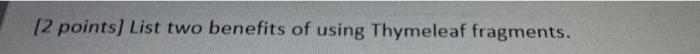 Solved [2 points) List two benefits of using Thymeleaf | Chegg.com