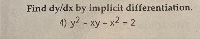 Solved Find dy/dx by implicit differentiation. 4) y2−xy+x2=2 | Chegg.com
