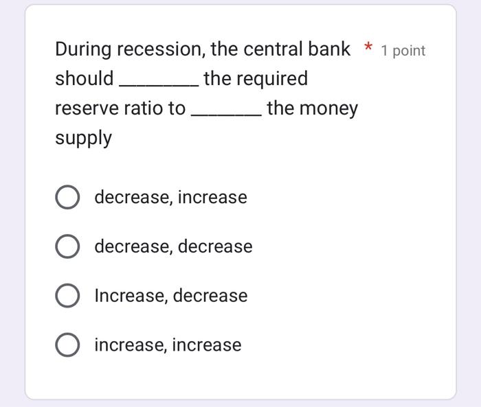 Solved During recession, the central bank * 1 point should | Chegg.com