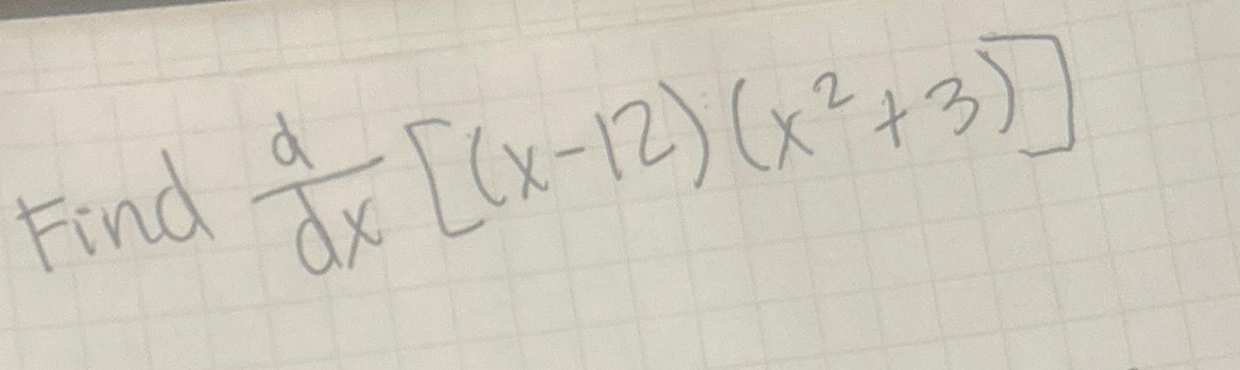 Solved Find ddx[(x-12)(x2+3)] | Chegg.com
