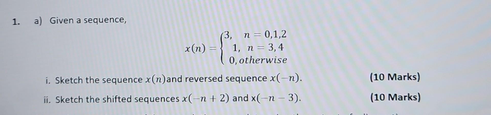 Solved 1. a) Given a sequence, x(n)=⎩⎨⎧3,n=0,1,21,n=3,40, | Chegg.com