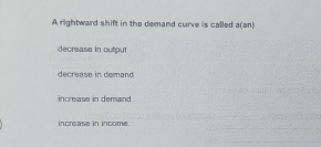 Solved A rightward shift in tho demand curve is called | Chegg.com